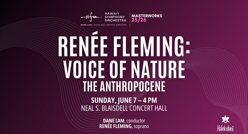 Hawaii Symphony Orchestra: Halekulani Masterwork Series – Renée Fleming: Voice of Nature: the ...